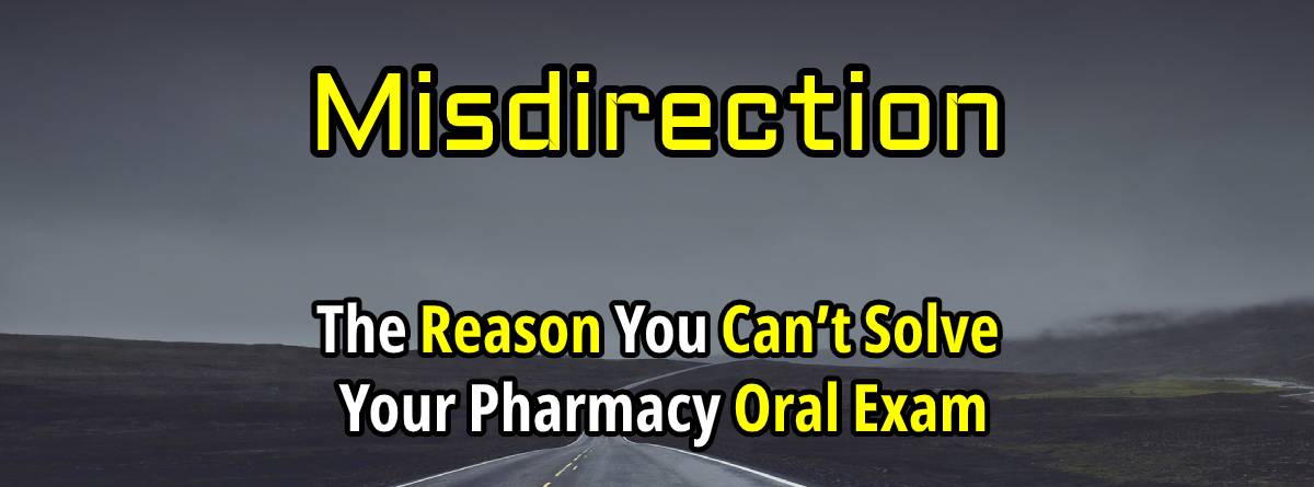 Misdirection: The Reason You Can’t Solve The Pharmacy Oral Exam ...